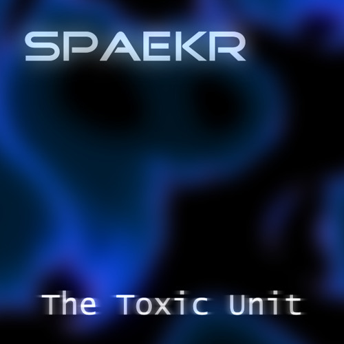 Stream The Toxic Unit by Spaekr | Listen online for free on SoundCloud