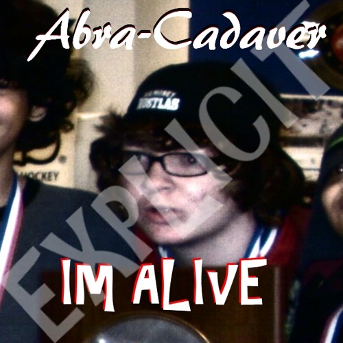 Stream "I'm Alive"- Abra-Cadaver [EXPLICIT] by Abra-Cadaver | Listen ...