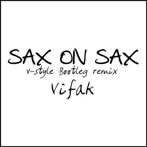 Stream Sax on sax (V-Styles Bootleg) by VFAK by ViFaK | Listen online ...