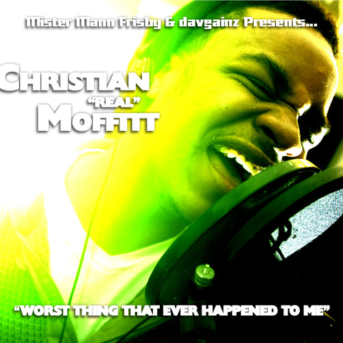 Stream Christian "Real" Moffitt - Worst Thing That Ever Happened To Me ...