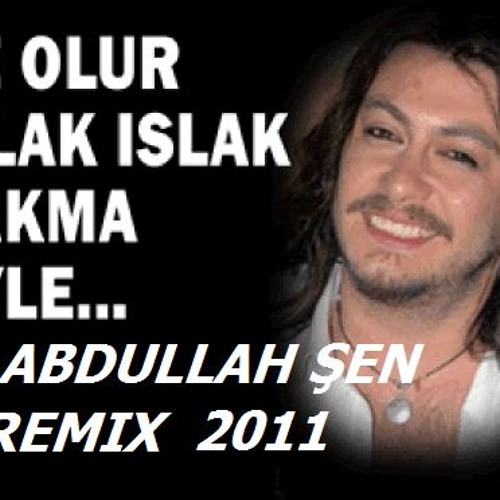 Stream BARIŞ AKARSU - ISLAK ISLAK (2011 REMIX) by djabdullahsen15 ...