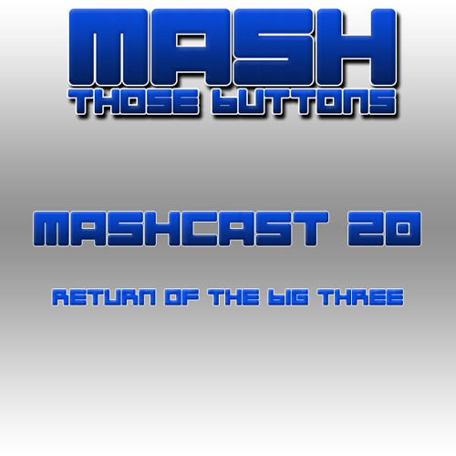 Stream Mashcast #20: Return of the Big Three by Mash Those Buttons ...