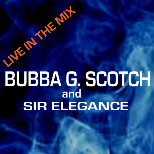 Stream Bubba G Scotch & Sir Elegance Live by SirElegance | Listen ...