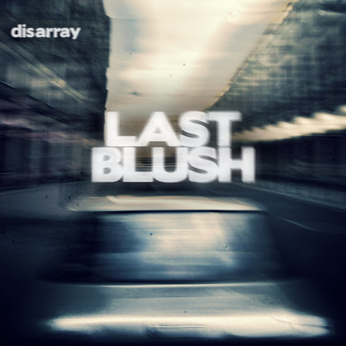 Stream Last Blush | Listen to Disarray EP playlist online for free on ...