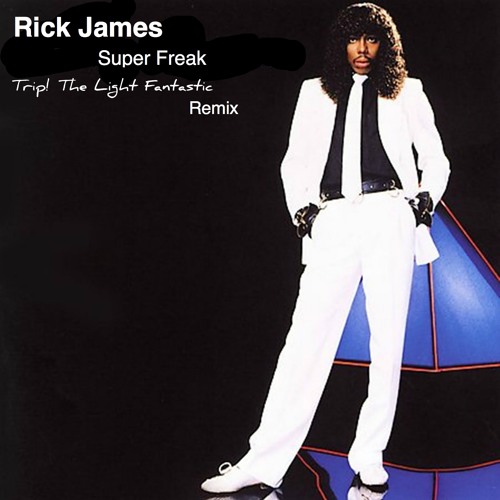 Stream Rick James - Super Freak (Trip! The Light Fantastic Remix) by ...