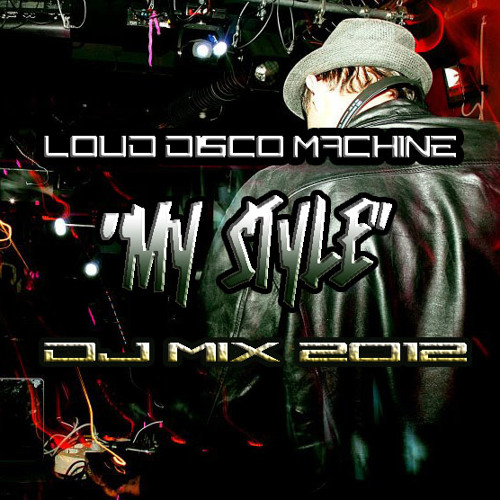 Stream Loud Disco Machine-"My Style" DJ MIX 2012 by Loud Disco Machine ...