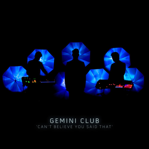 Gemini Club - Can't Believe You Said That :: Indie Shuffle