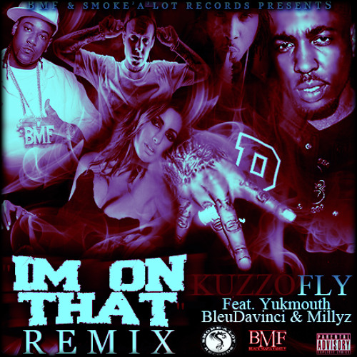 Stream Kuzzo FLy ft Yuk Mouth MillyZ & Bleu Davinci- I'm On That Remix ...