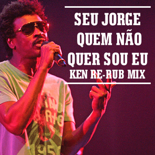 Stream Seu Jorge - Quem Nao Quer Sou Eu (Ken ReRub Mix) by KEN SAKURAI ... Stream Seu Jorge - Quem Nao Quer Sou Eu (Ken ReRub Mix) by KEN SAKURAI ...