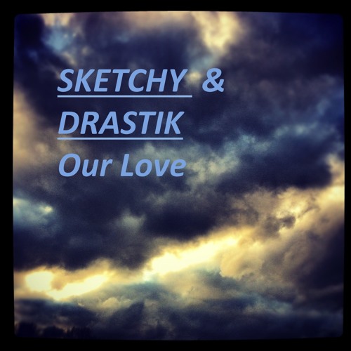Stream Sketchy & Drastik - Our Love by Sketchy & Drastik | Listen ...