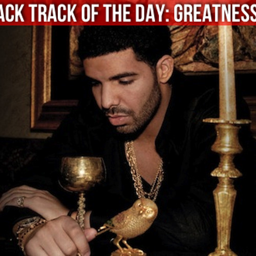 Stream Throwback Track of the Day: Greatness - Drake by Kulture Hub ...