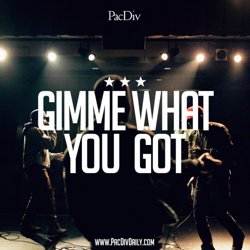 Stream Gimme What You Got (Explicit) by Pac Div Daily | Listen online ...