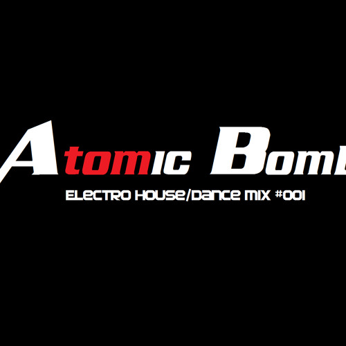Stream Atomic Bomb Electro House/Dance Mix #001 by Atomic Bomb ...