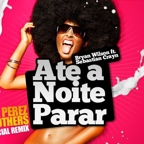 Stream Bryan Wilson ft. Sebastian Crayn - Ate a Noite Parar (The Perez ...