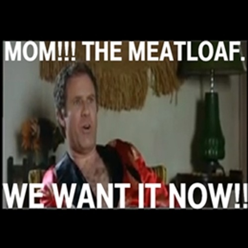 Mom Meatloaf Memes Memebase Meatloaf All Your Memes In Our Base