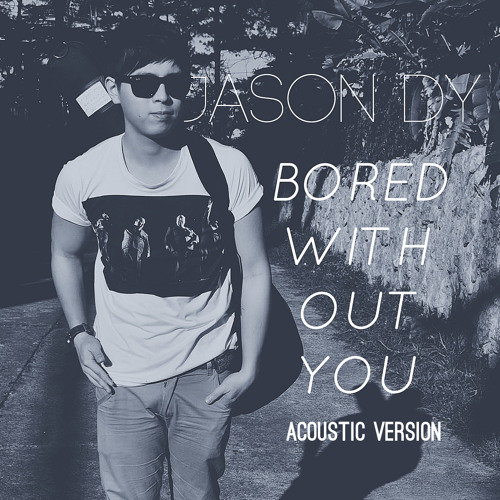 Stream Bored Without You - Jason Dy (Debut Single) NOW ON iTUNES by ...