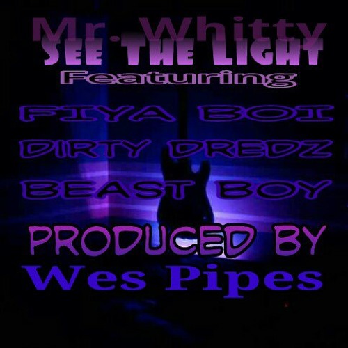 Stream See The Light by Mr. Whitty feat. F.I.Y.A. Boi, Dirty Dredz, and ...