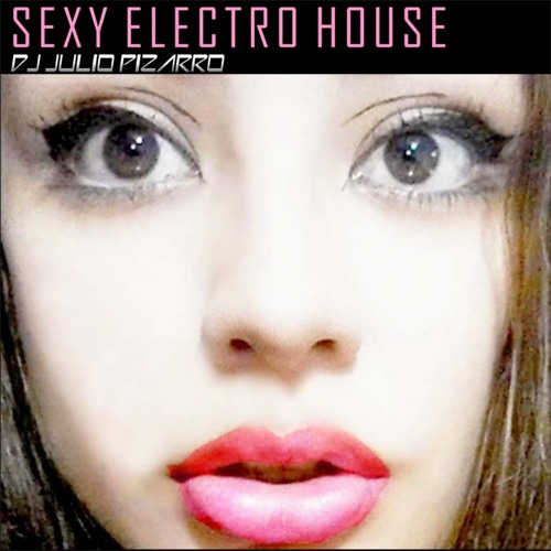 Stream DJ JULIO PIZARRO - SEXY ELECTRO HOUSE by djjuliopizarro | Listen online for free on ...