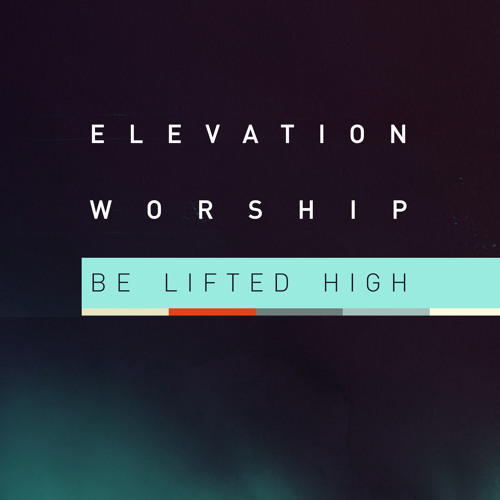 Stream Be Lifted High - ELEVATION WORSHIP by Essential Songs | Listen ...