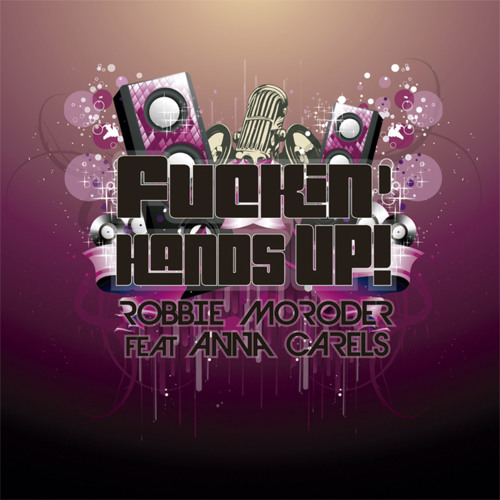 Stream Robbie Moroder feat Anna Carels - Fuckin' Hands Up! - Extended ...