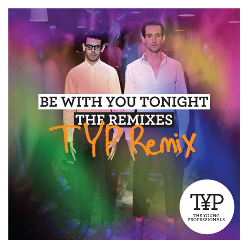 Stream Be With You Tonight (TYP Remix) by The Young Professionals ...