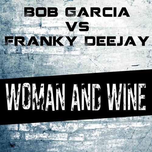 Stream Bob Garcia vs Franky Deejay - Woman and wine by Franky López ...
