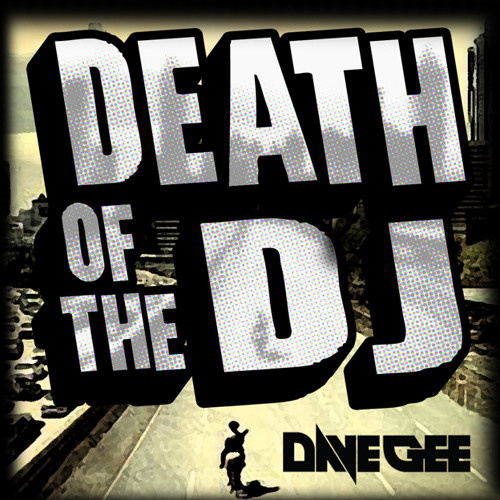Stream Death Of The Dj Dave Gee By Dave Gee Listen Online For Free On Soundcloud