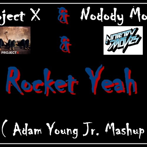 Stream Project X & Nodody Moves - Rocket Yeah ( Adam Young Jr. Mashup ...