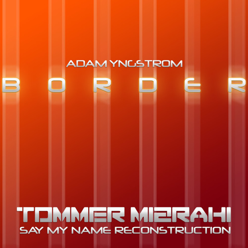 Stream Adam Yngstrom - Border (Tommer Mizrahi - Say My Name ...