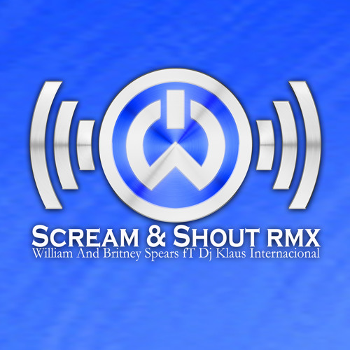 Stream William Scream & Shout ft. Britney Spears Dj Klaus Internacional ...