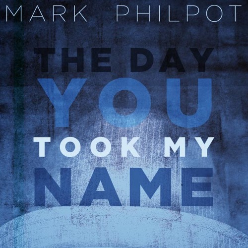Stream The Day You Took My Name by Mark Philpot Music | Listen online ...