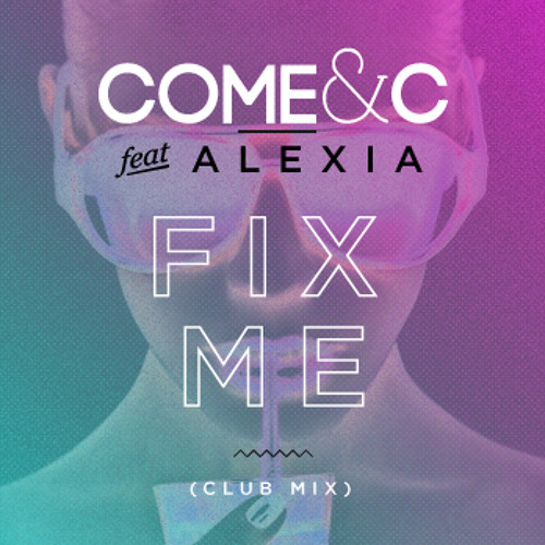 Stream Come & C - Fix Me ft. Alexia (Club Mix) by COME & C | Listen ...