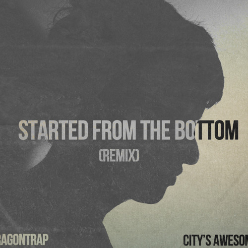 Stream Started From The Bottom (Remix) ft. City's Awesome by Dragontrap ...