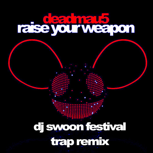 Stream Deadmau5 - Raise Your Weapon (DJ Swoon Festival Trap Remix ...