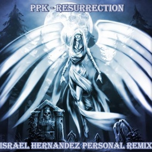 Stream PPK - Resurrection (Israel Hernandez Personal Remix) by Israel ...