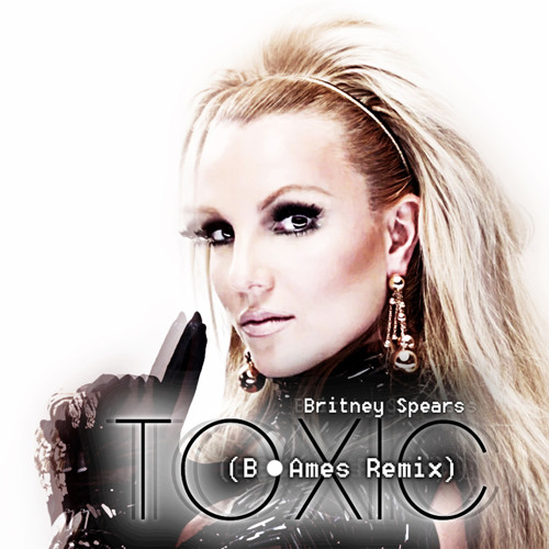 Stream Toxic (B. Ames Remix) | Britney Spears by B. Ames | Listen ...