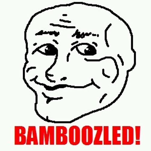 You Have Been Bamboozled