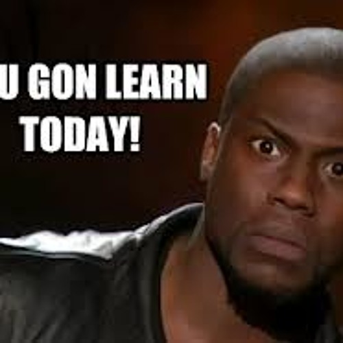 You Gon Learn Today Meme