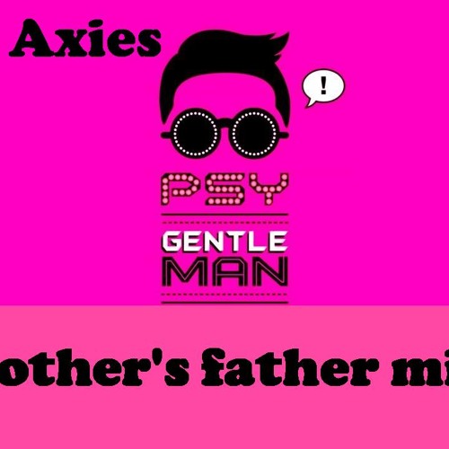 Stream Gentleman - Mother's father mix - Dj Axis by Dj_Axis | Listen ...