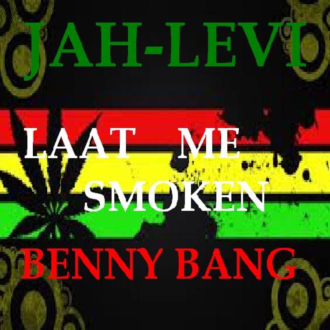 Stream JAH-LEVI,BENNY BANG - LAAT ME SMOKEN by Jah-Levi( Suriname ...