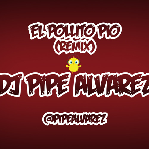 Stream EL POLLITO PIO REMIX DJ PIPE ALVAREZ by Dj Pipe Alvarez | Listen ...