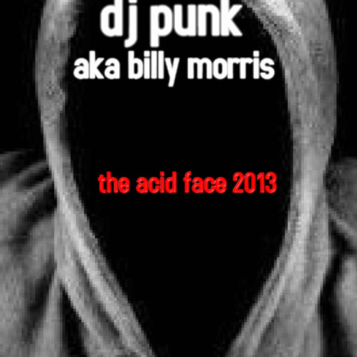 Stream dj punk aka billy morris the acid face 2013 by billy morris ...