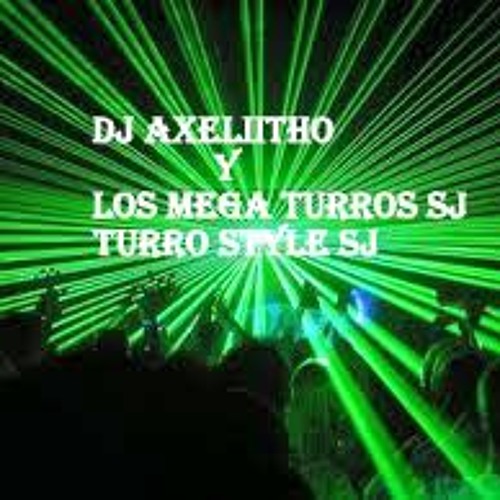 Stream DJ axeliitho y los megas turros sj_turro style sj by dj ...