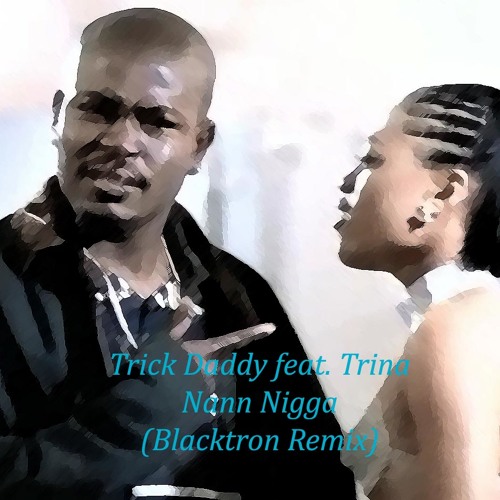 Stream Trick Daddy - Nann feat. Trina ( Blacktron Remix) by Blacktron86 ...
