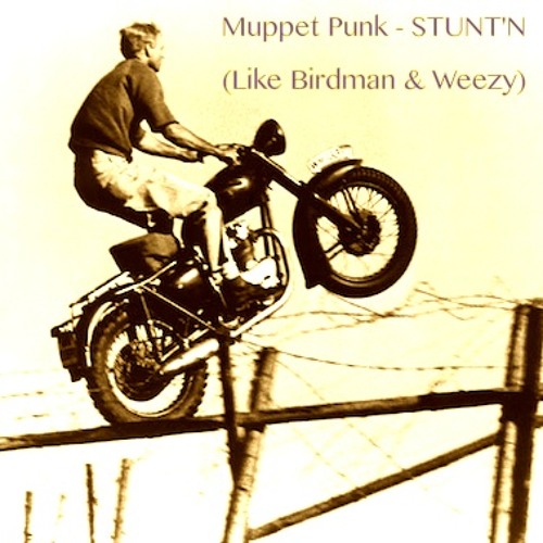 Stream Muppet Punk - STUNT'N (Like Birdman & Weezy) by Muppet Punk ...