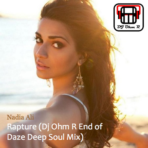 Stream Rapture - Nadia Ali (Dj Ohm R End of Daze Deep Soul Mix) by ...