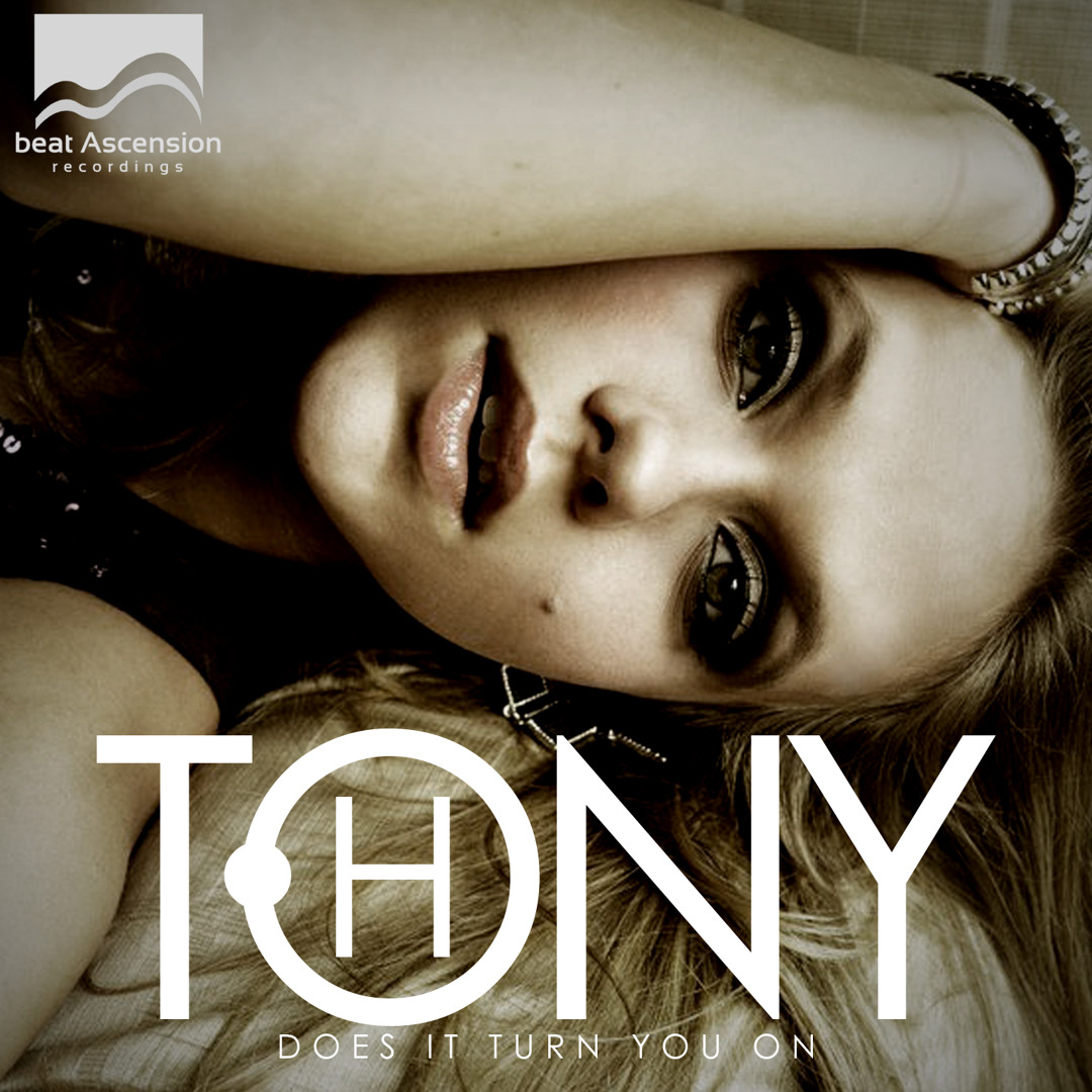 Stream Tony H - Does It Turn You On (Original Mix) [Beat Ascension ...