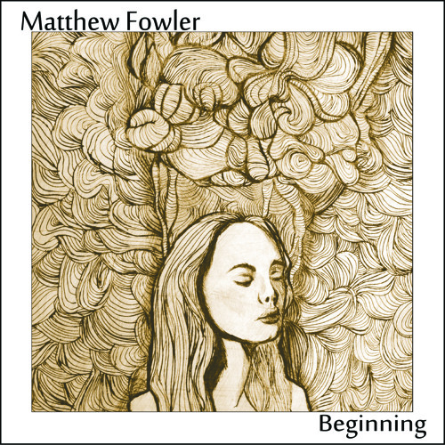 Stream Matthew Fowler | Listen to "Beginning" (Full Album) playlist ...