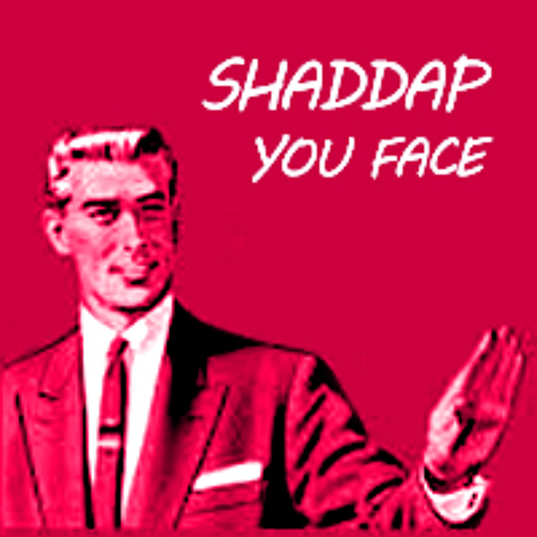 Stream Shaddap You Face // Free download by Dorush | Listen online for ...