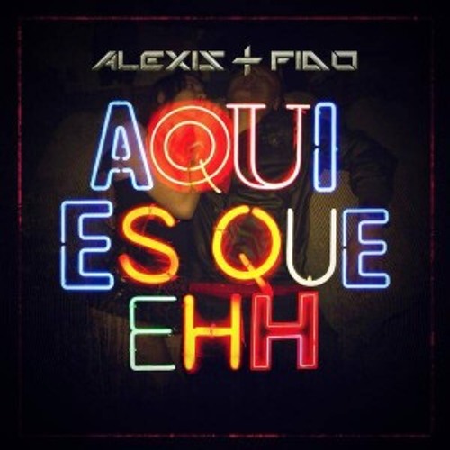 Stream Alexis & Fido - Aqui Es Que Ehh (Prod.Haze,Impulse,Master Chris ...